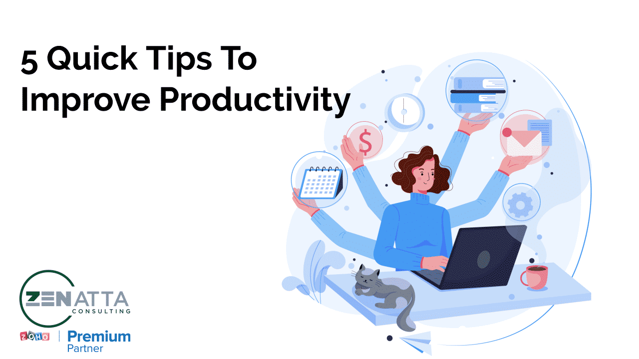 5 Quick Tips To Improve Productivity - Zenatta Consulting